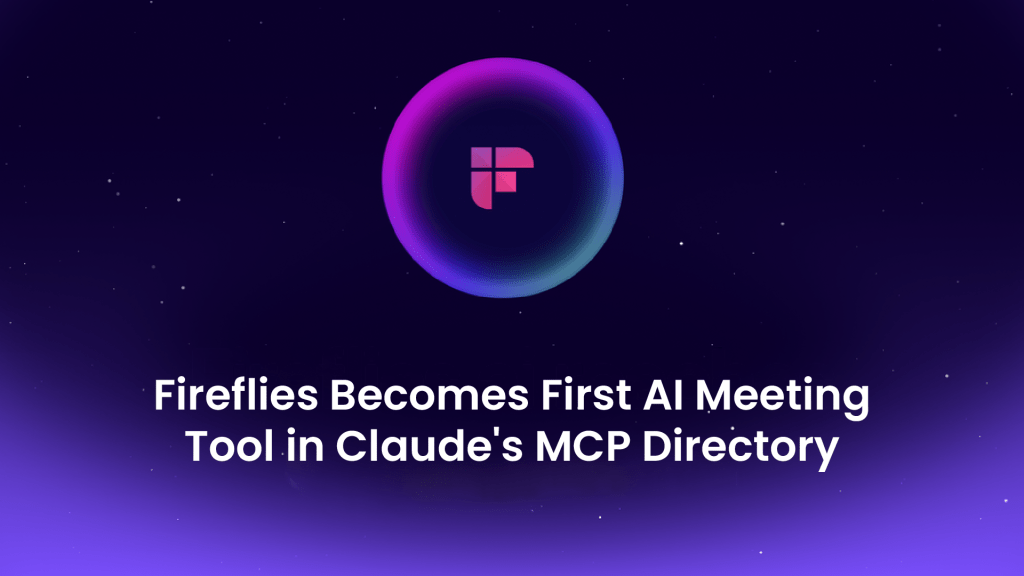 Fireflies Becomes First AI Meeting Tool in Claude’s MCP Directory