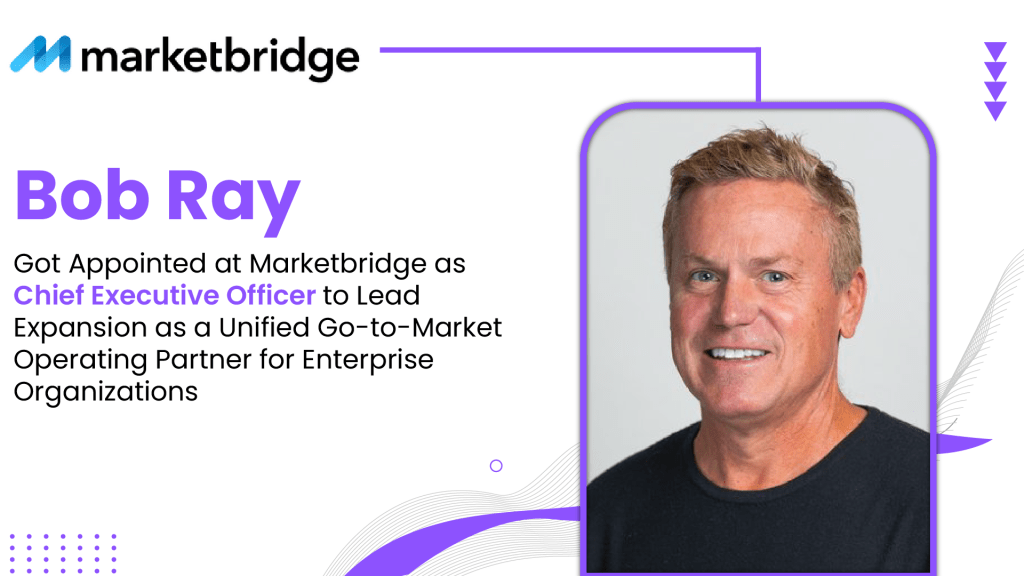 Marketbridge Names Bob Ray as CEO to Drive Unified GTM Expansion